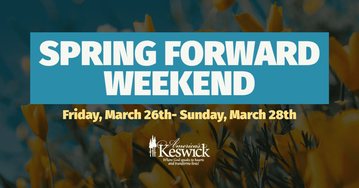EVENT: Spring Forward Weekend Getaway - America's Keswick Christian ... EVENT: Spring Forward Weekend Getaway - America's Keswick Christian ...